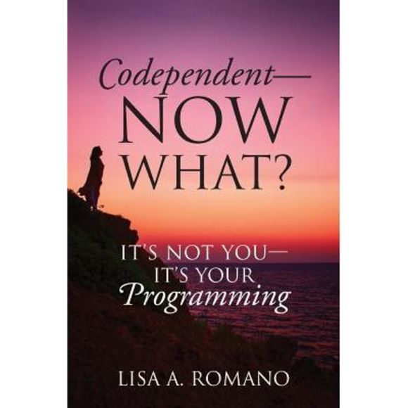 Lisa A. Romano | Other | Codependent Now What Its Not You Its Your Programming Lisa A Romano ...